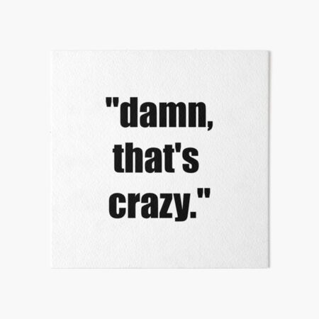 "Damn, that's crazy meme" Art Board Print by Barnyardy | Redbubble