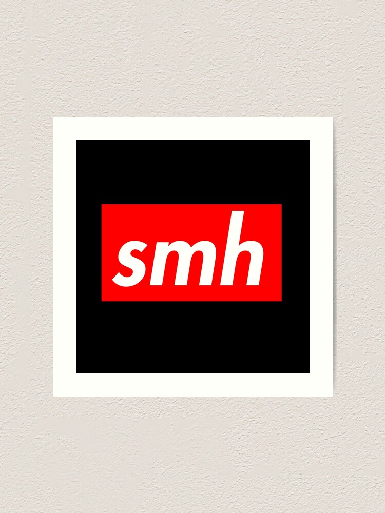 "SMH ”Shaking my head”- The most popular text acronym" Art Print for ...
