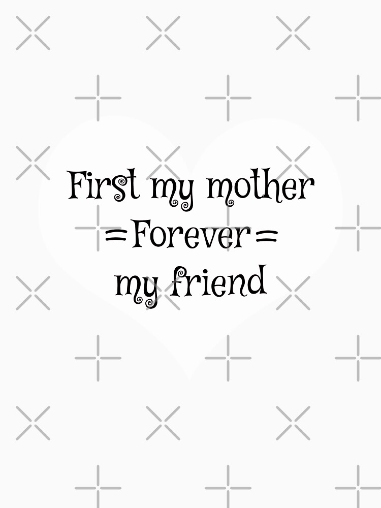 First My Mother Forever My Friend Shirt Best Mother Shirt Love