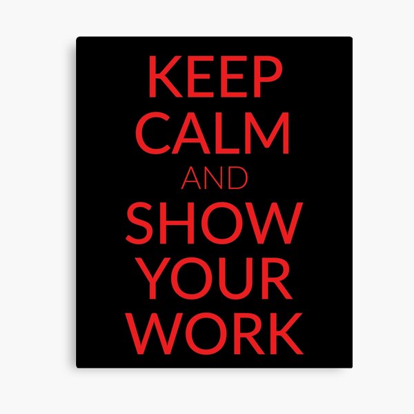 "Keep calm and show your work - Math teacher" Canvas Print for Sale by ...