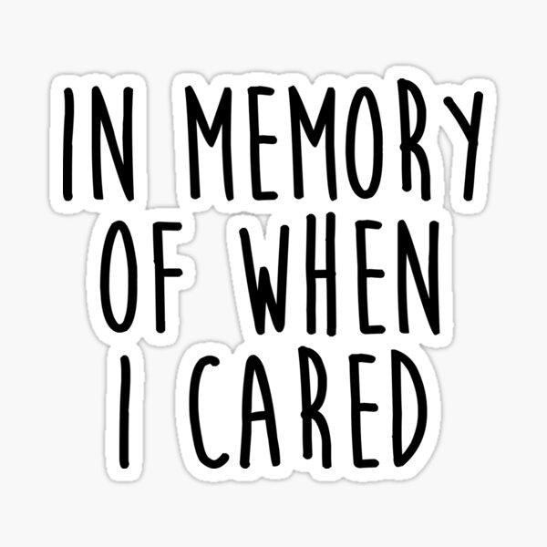 "In Memory Of When I Cared" Sticker by kamrankhan | Redbubble