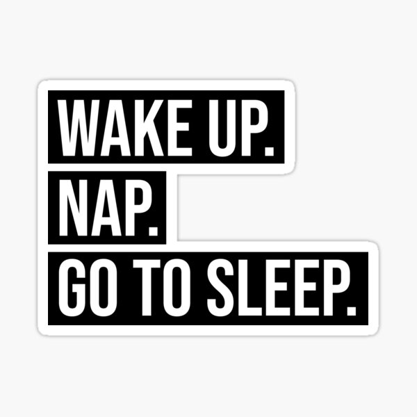 "Wake Up. Nap. Go To Sleep." Sticker for Sale by mariewagnerart | Redbubble