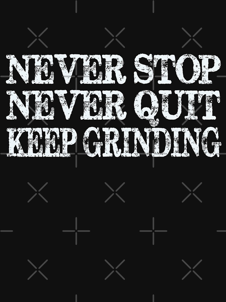 "Never Stop Grinding Motivational Quote" T-shirt by PrintPress | Redbubble
