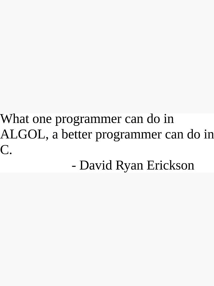 What one programmer can do in ALGOL, a better programmer can do in C. Premium Matte Vertical ...