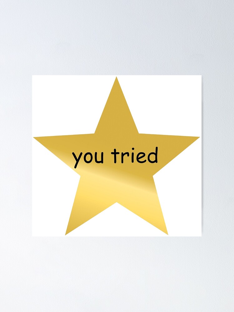 "you tried star" Poster for Sale by Meme Economy | Redbubble