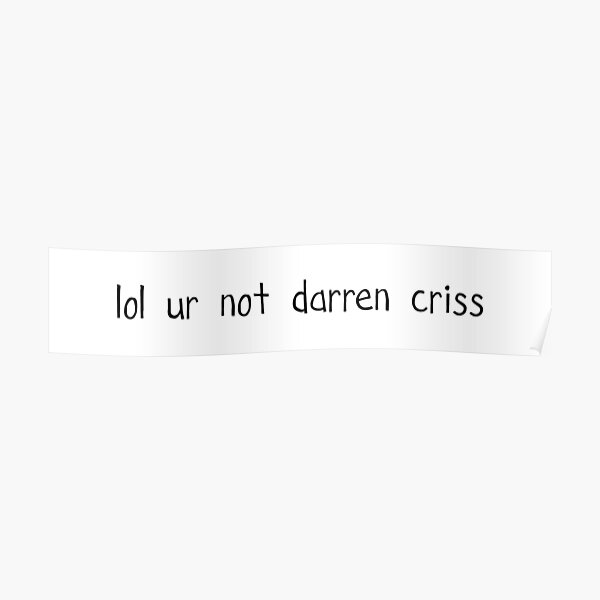 "lol ur not darren criss" Poster by AlexVR | Redbubble