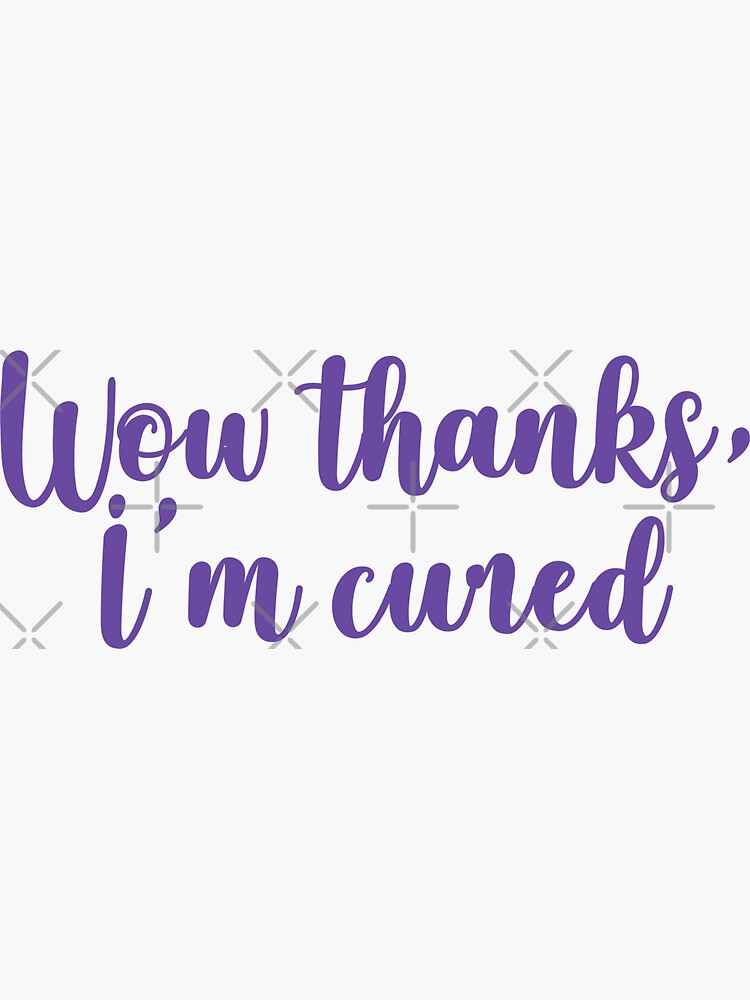 "wow thanks i'm cured" Sticker for Sale by mothernatural | Redbubble