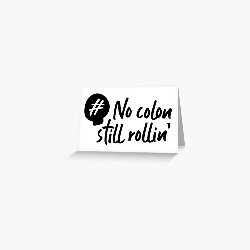 "#no colon still rollin" Greeting Card by mjpix | Redbubble