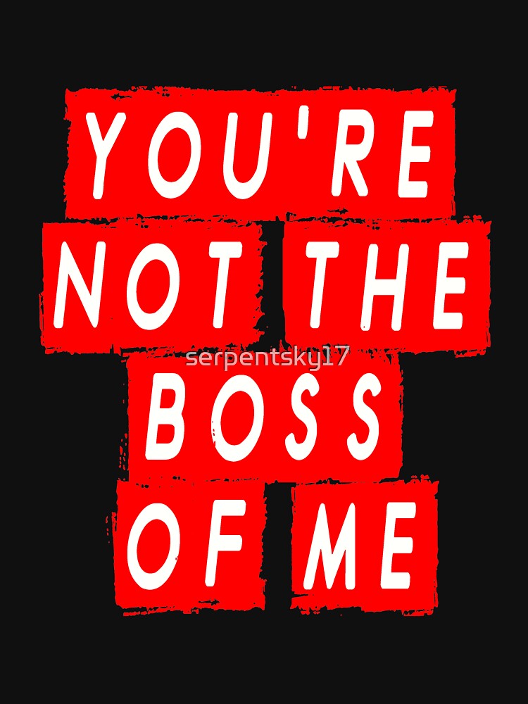 "You're Not The Boss of Me" Essential T-Shirt for Sale by serpentsky17 ...