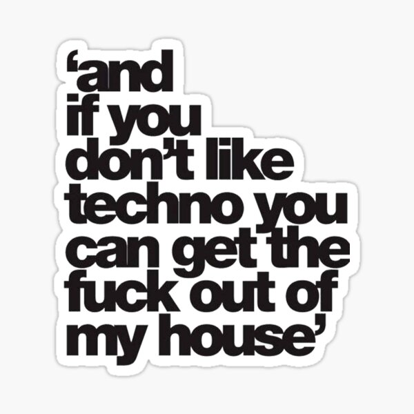 "IF YOU DONT LIKE TECHNO GET OUT" Sticker for Sale by AliRezaw | Redbubble