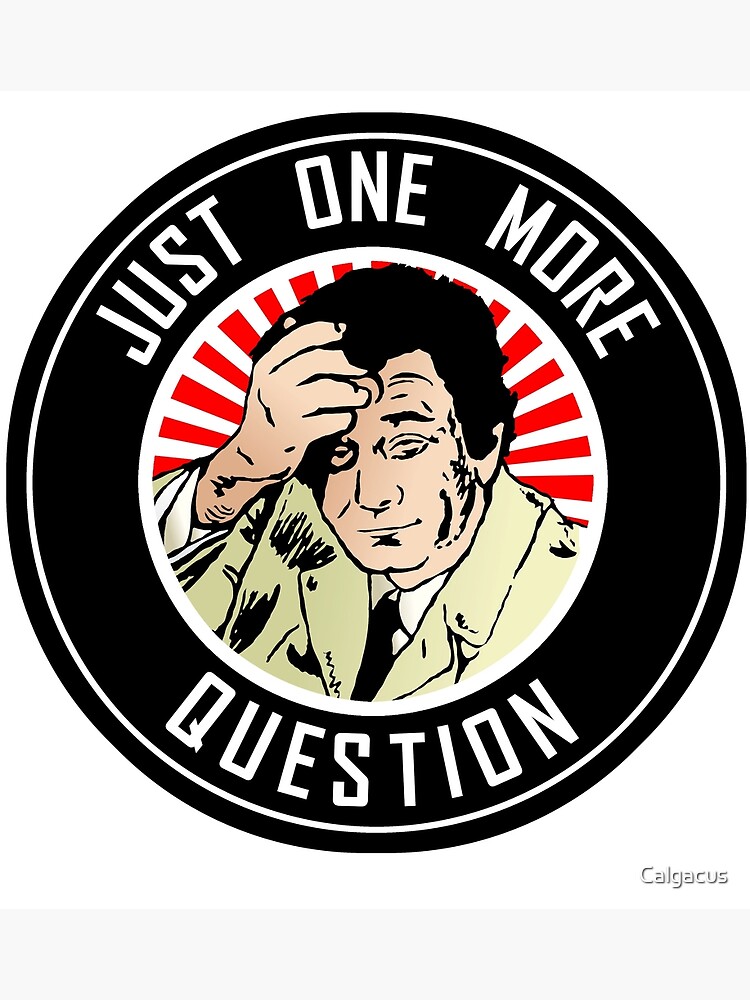 "COLUMBO - ONE MORE QUESTION" Art Print by Calgacus | Redbubble