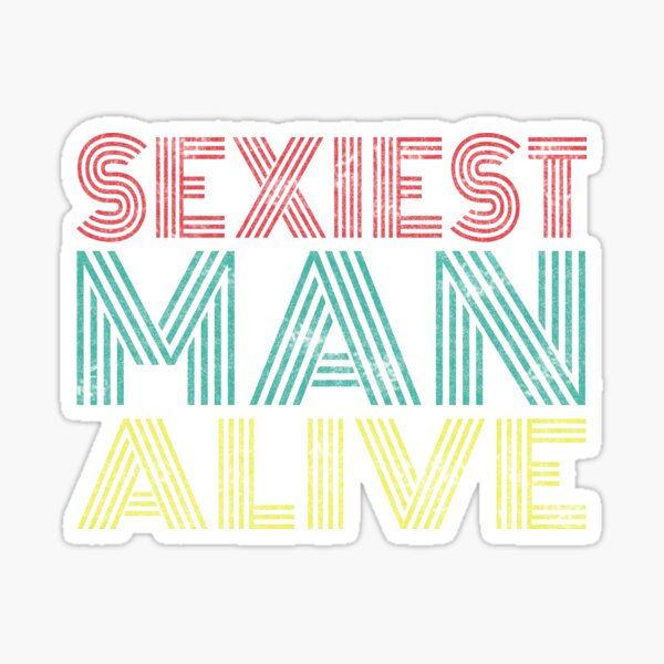 Sexiest Man Alive Sticker For Sale By Idiosyncrats Redbubble