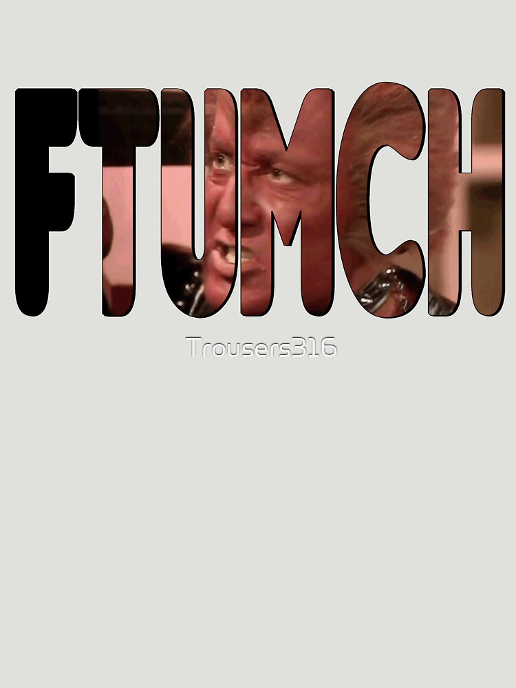 "FTUMCH" T-shirt for Sale by Trousers316 | Redbubble | ftumch t-shirts ...