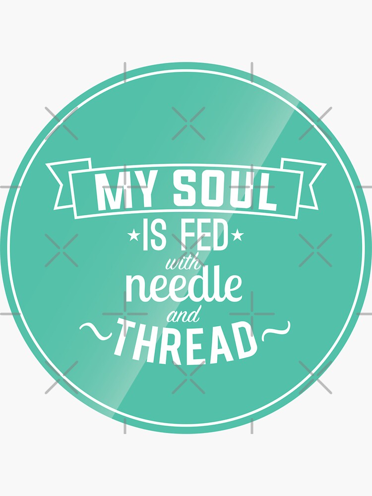 "Sewing Quote | My Soul Is Fed with needle and thread" Sticker for Sale ...