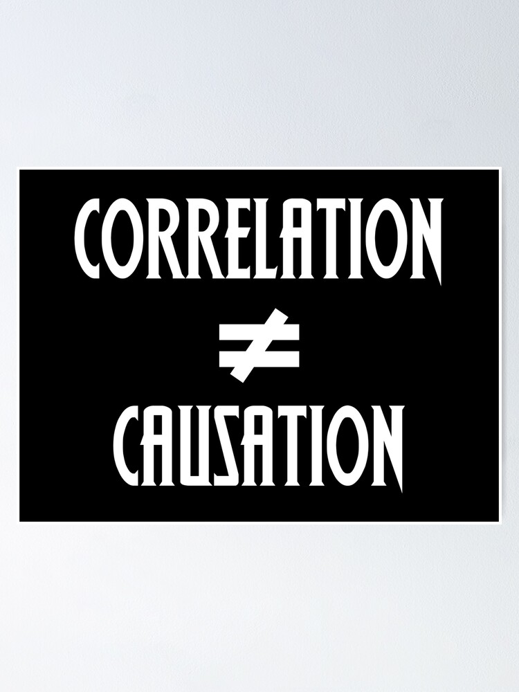 "Correlation Does Not Equal Causation" Poster for Sale by elishamarie28 ...