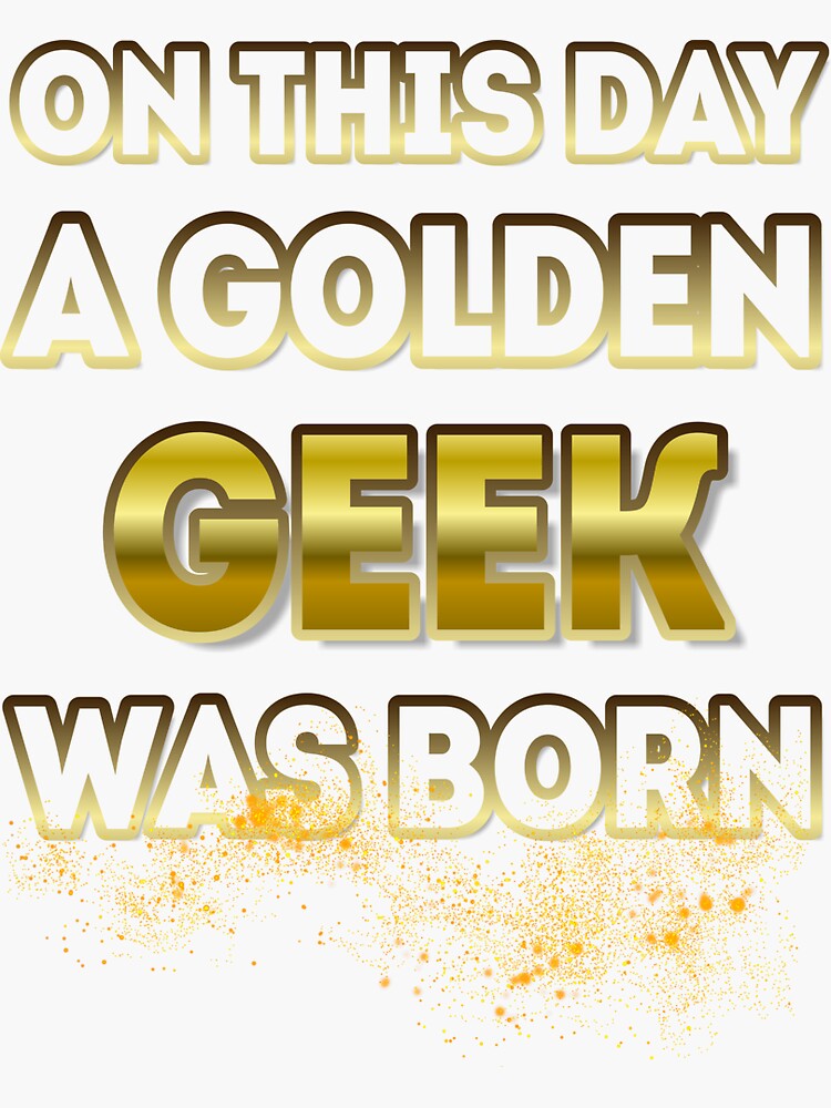 "On This Day a Golden Geek Was Born" Sticker for Sale by Reda678 ...