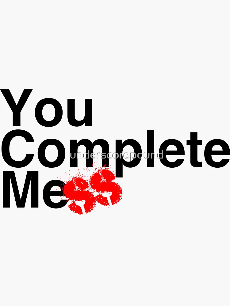 "YOU COMPLETE MEss" Sticker by underscorepound | Redbubble