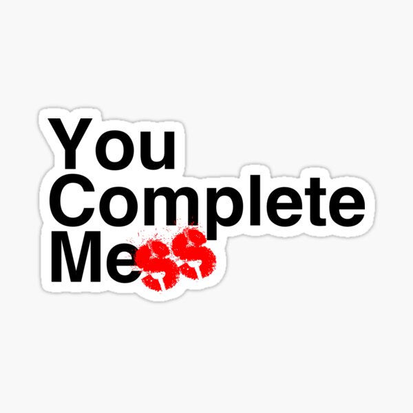 "YOU COMPLETE MEss" Sticker by underscorepound | Redbubble