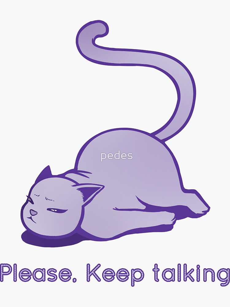 "Please. Keep talking" Sticker for Sale by pedes | Redbubble