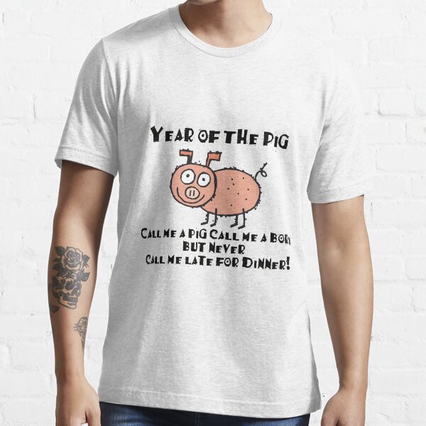 "Funny Year of The Pig "Call Me a Pig Call Me a Bore..."" T-shirt by ...