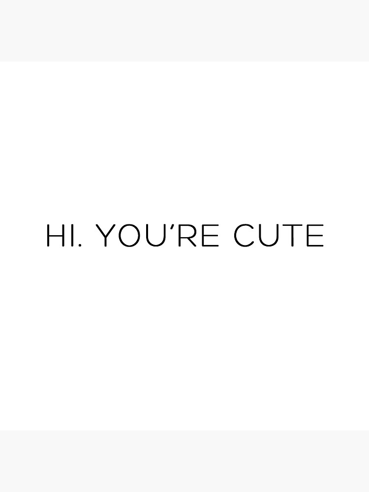 "Hi. You're cute. " Sticker for Sale by heyellejaye | Redbubble