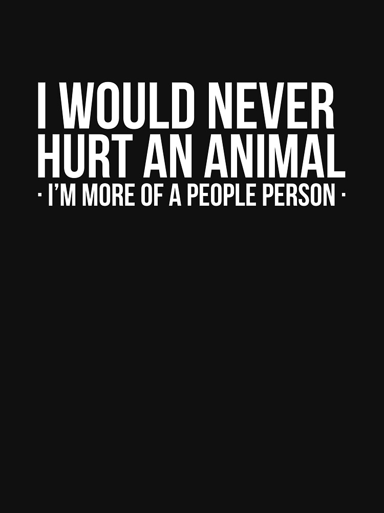 Rude Joke Humor I Would Never Hurt An Animal Shirt T shirt By rude-joke-humor-i-would-never-hurt-an-animal-shirt-t-shirt-by