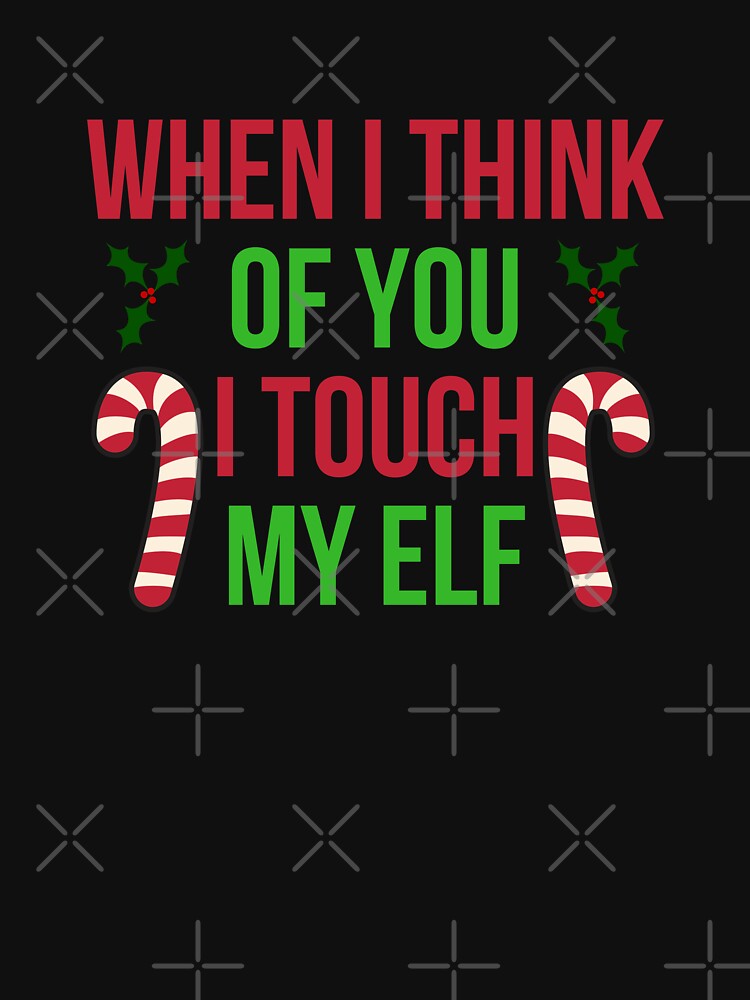 "When I think of you I touch my elf." T-shirt for Sale by JStuartArt ...