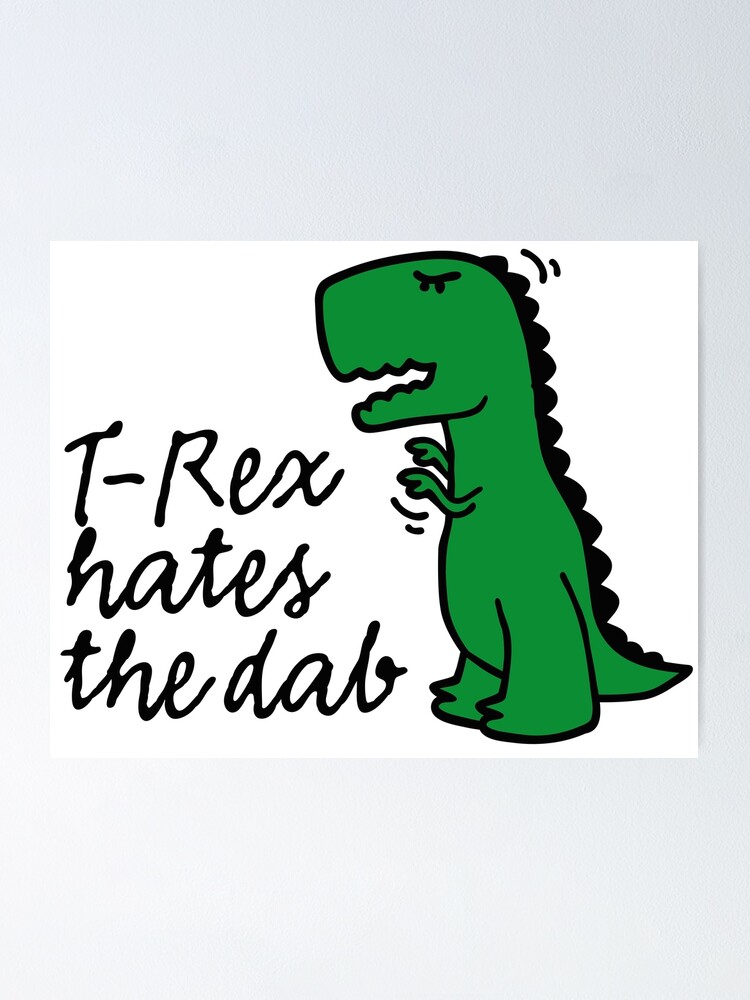 "T-rex hates the dab on it dabbing dinosaur" Poster for Sale by ...