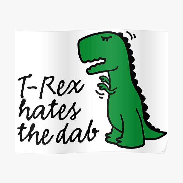 "T-rex hates the dab on it dabbing dinosaur" Poster for Sale by ...