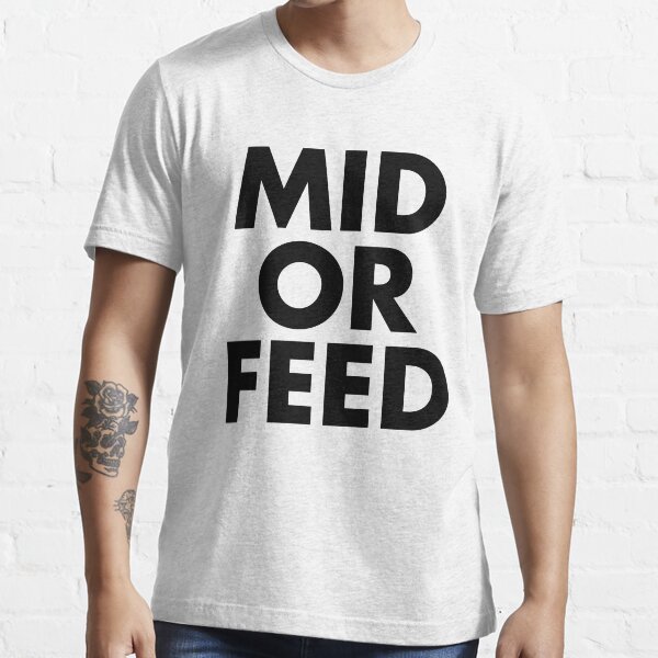 "MID OR FEED - Black Text" T-shirt for Sale by Hexadecimal | Redbubble ...
