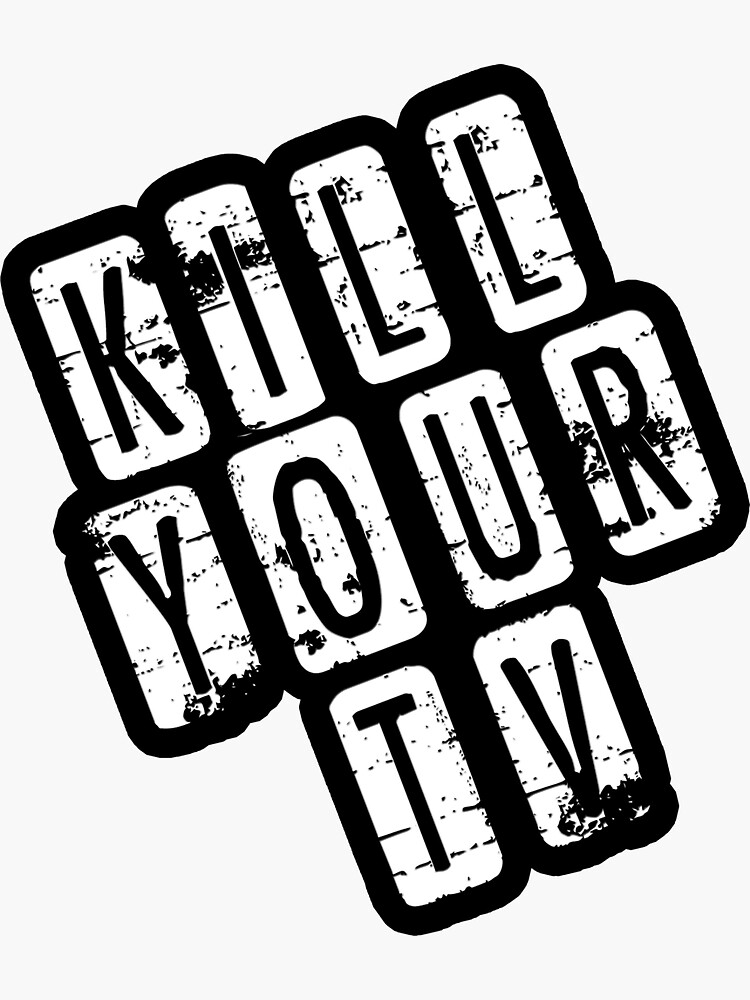 "Kill Your TV. Distressed Design for television and couch potato haters ...
