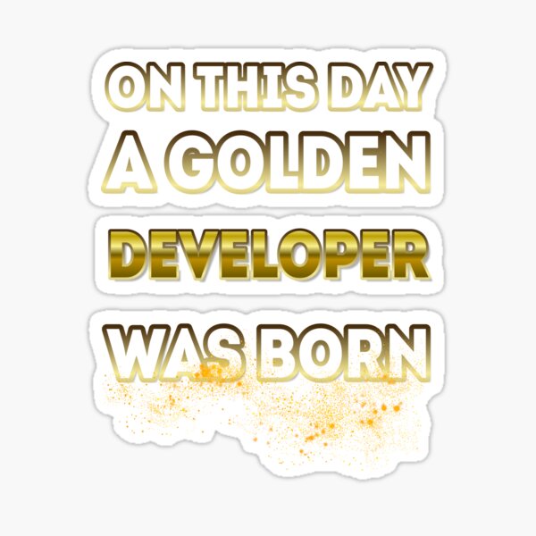 "On This Day a Golden Developer Was Born " Sticker by Reda678 | Redbubble