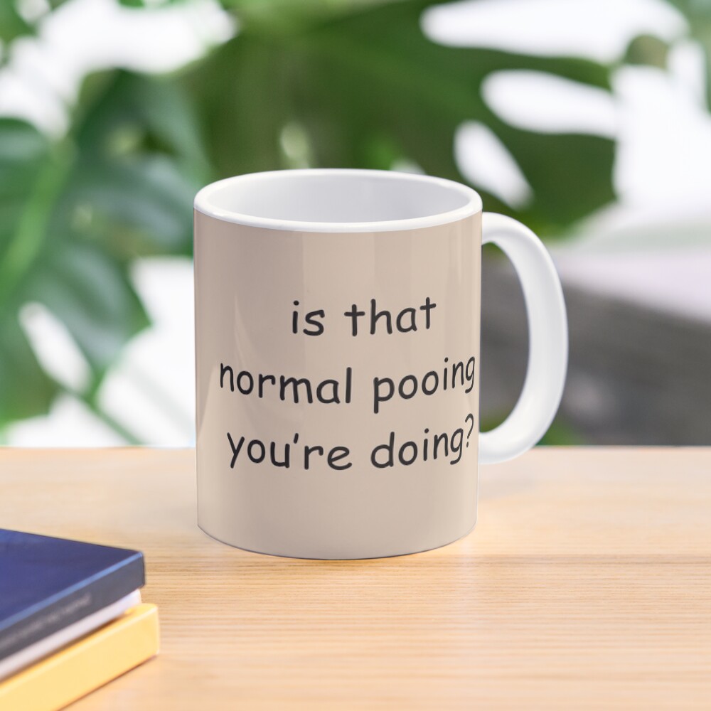 "is that... normal pooing you're doing?" Coffee Mug by mxlly | Redbubble