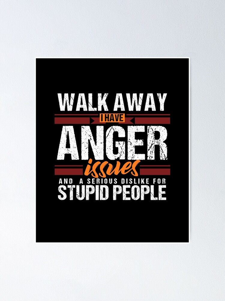 "Funny Rude Walk Away Anger Issues Dislike Stupid People Tee" Poster by ...