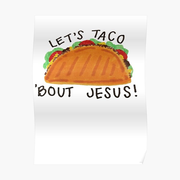 "Let's Taco 'Bout Jesus!" Poster by nina-c | Redbubble
