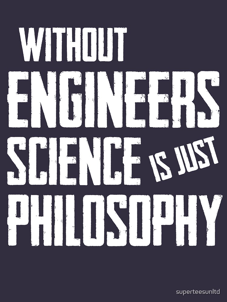 "Without Engineers Science Is Just Philosophy" T-shirt for Sale by ...