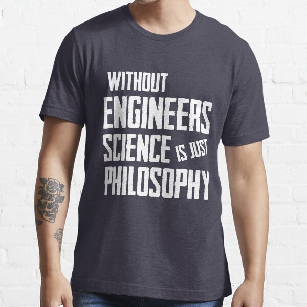 "Without Engineers Science Is Just Philosophy" T-shirt for Sale by superteesunltd | Redbubble ...