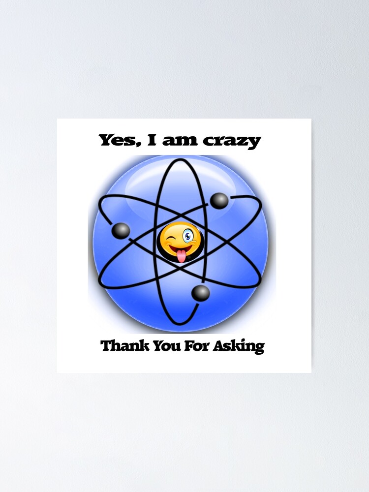 "Yes I am Crazy, thank you" Poster for Sale by CheekyPuppy | Redbubble