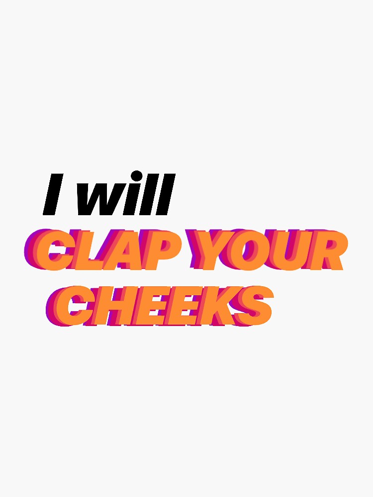 "I will clap your cheeks" Sticker for Sale by Liam Casey | Redbubble