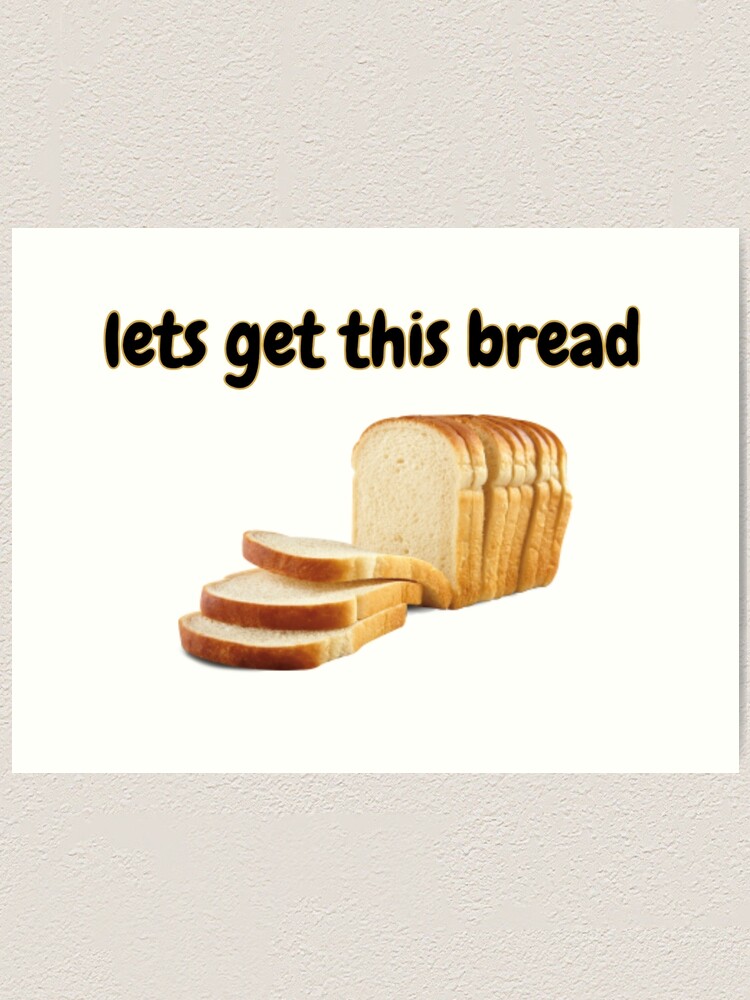 "lets get this bread" Art Print by pinchew | Redbubble