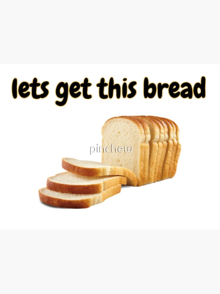 "lets get this bread" Art Print by pinchew | Redbubble