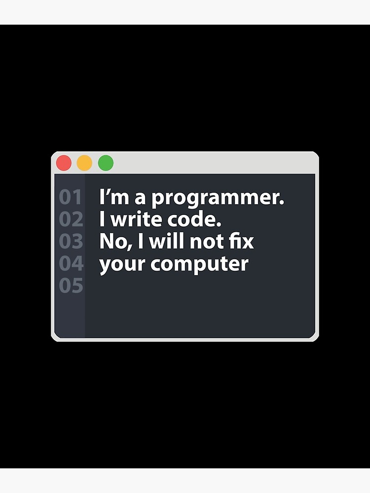 "I'm a programmer and I will no fix your computer." Poster for Sale by ...
