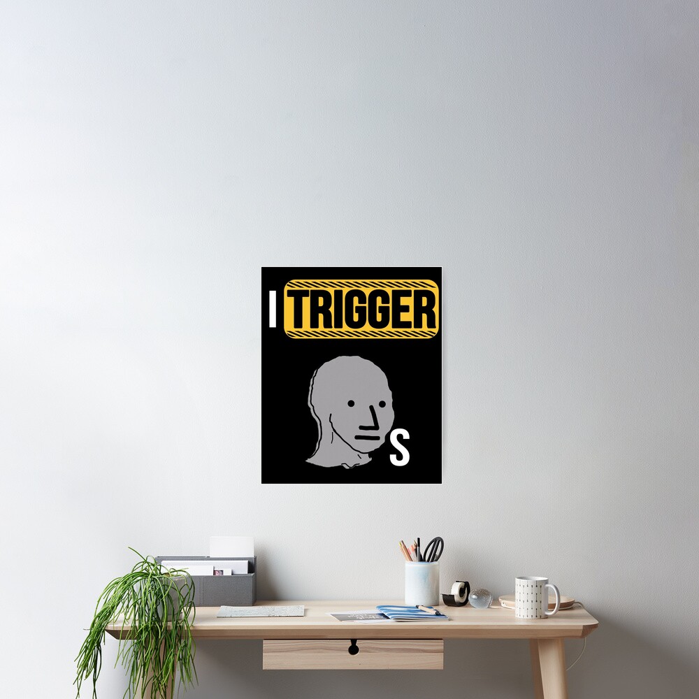 "I Trigger NPCs - NPC Meme" Poster for Sale by Equanimity7 | Redbubble