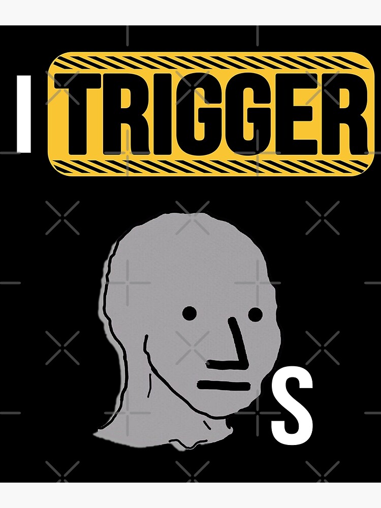 "I Trigger NPCs - NPC Meme" Poster for Sale by Equanimity7 | Redbubble