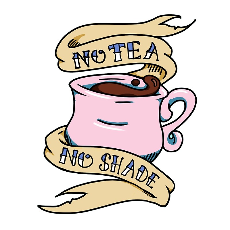 "No Tea No Shade Teacup" by Hannah Palmer | Redbubble