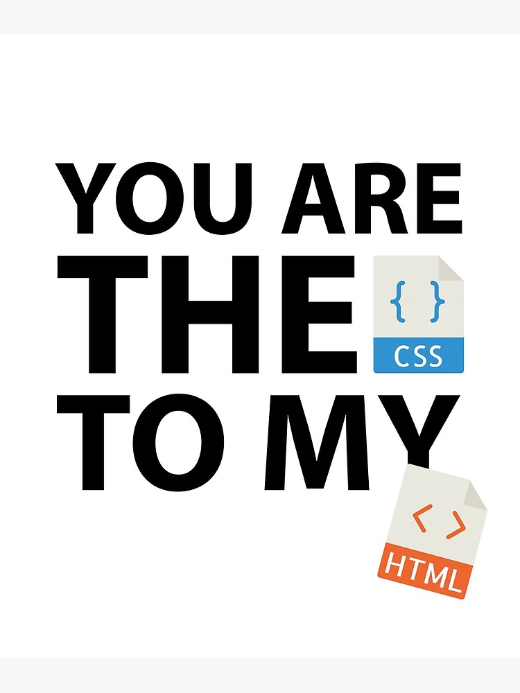 "You are the CSS to my HTML" Poster for Sale by Evelyus | Redbubble