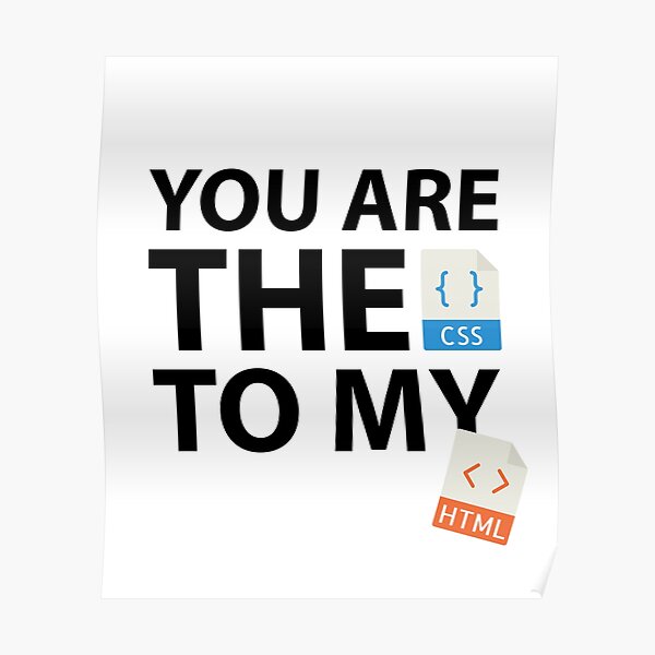 "You are the CSS to my HTML" Poster for Sale by Evelyus | Redbubble