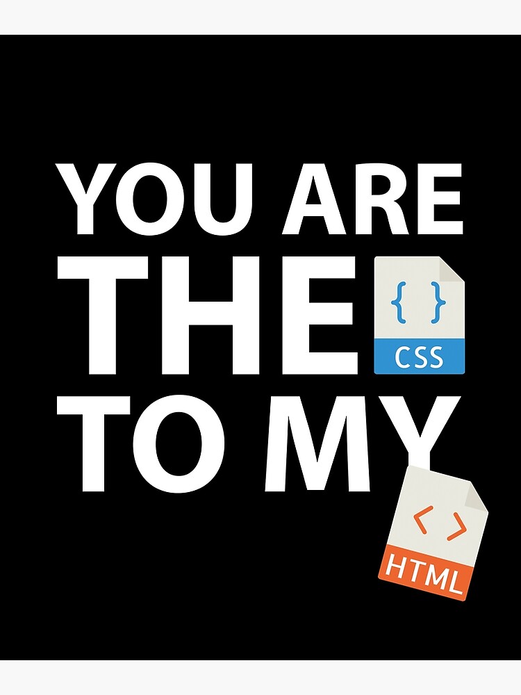 "You are the CSS to my HTML" Poster by Evelyus | Redbubble