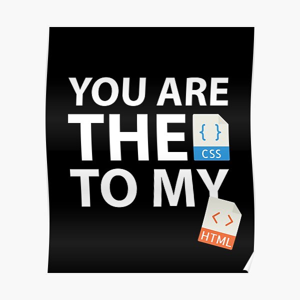 "You are the CSS to my HTML" Poster by Evelyus | Redbubble