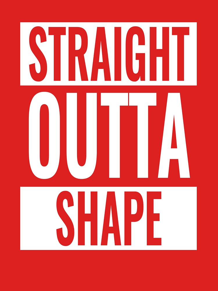 "Straight Outta Shape" T-shirt for Sale by SillyShirtsLOL | Redbubble ...